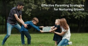 30 Effective Parenting Strategies for Nurturing Growth